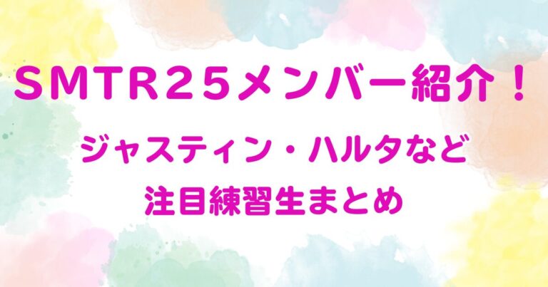 SMTR25メンバー紹介！ジャスティン・ハルタなど注目練習生まとめ | アイドル最新情報ナビ